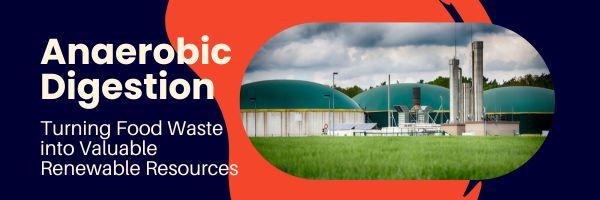 Anaerobic Digestion: Turning Food Waste into Valuable Renewable ...